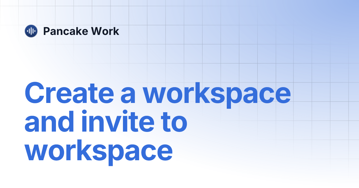 Create a workspace and invite to workspace | Pancake Work